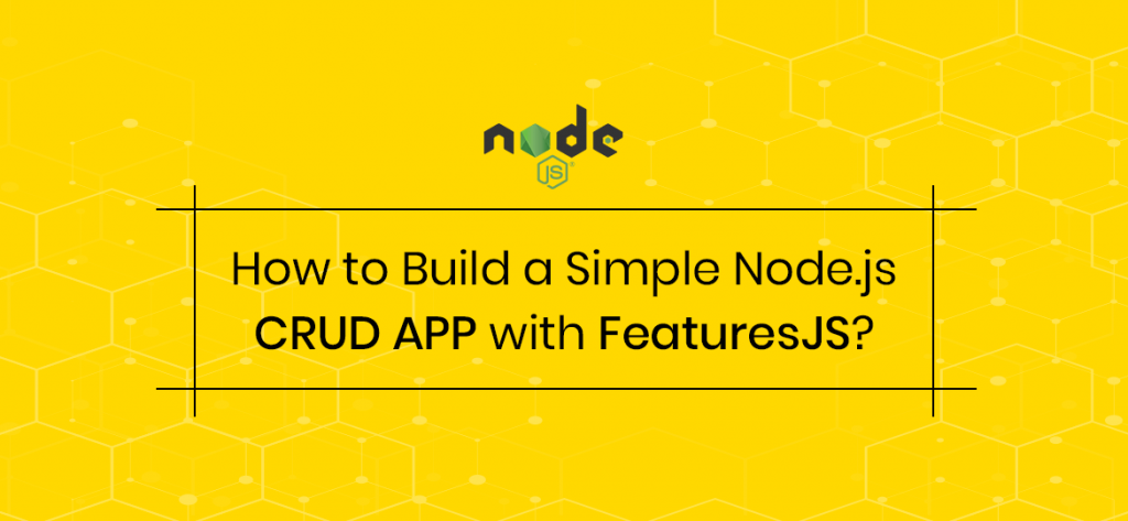 How To Build A Simple Nodejs Crud App With Featuresjs